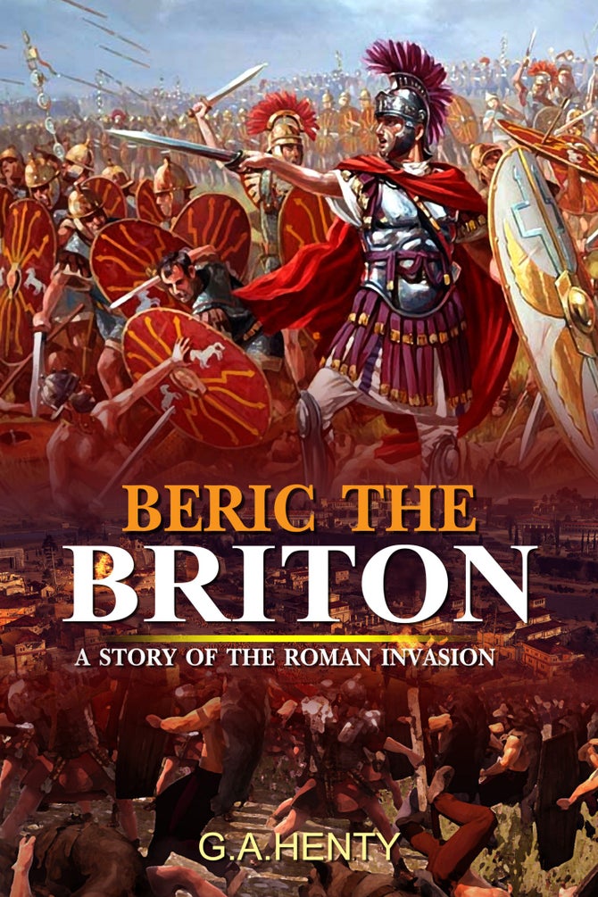 Beric the Briton : A Story of the Roman Invasion By G.A. Henty : With ...