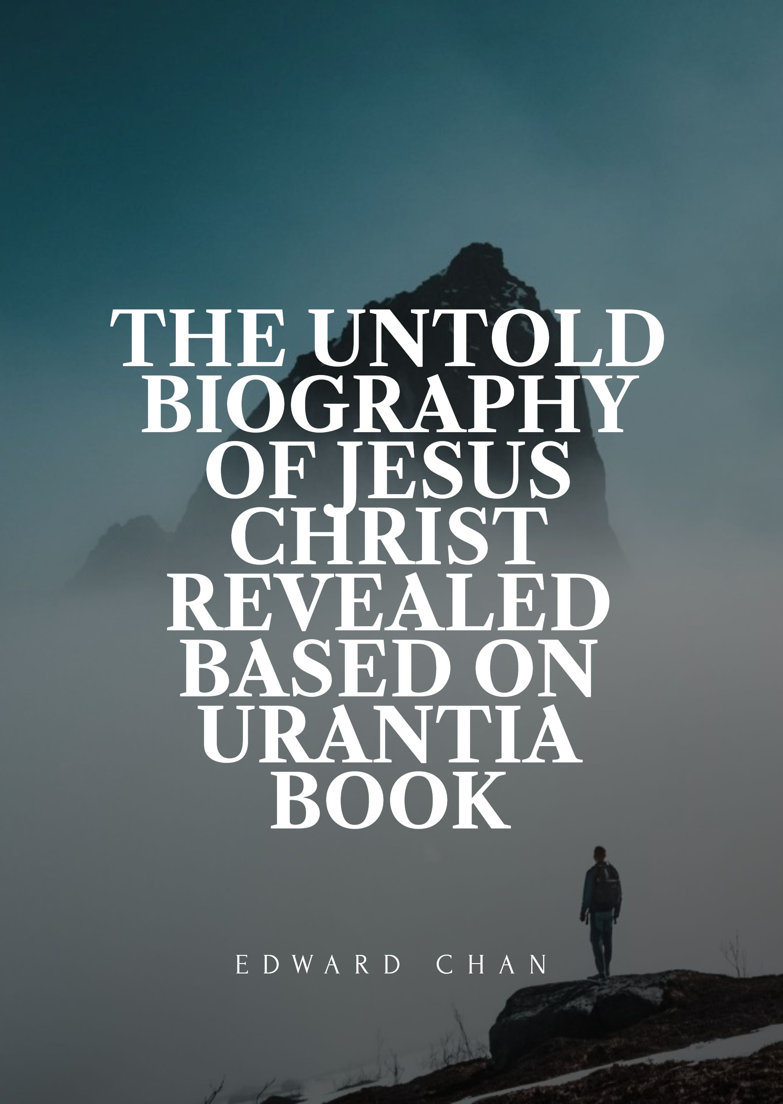 The Untold Biography of Jesus Christ Revealed Based on Urantia Book ...