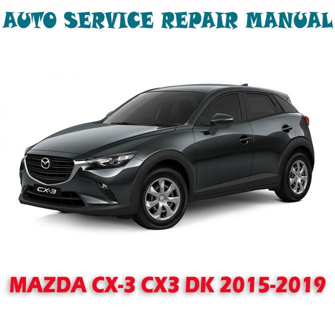 MAZDA CX-3 CX3 DK SERIES 2015-2019 WORKSHOP SERVICE REPAIR MANUAL (PDF ...