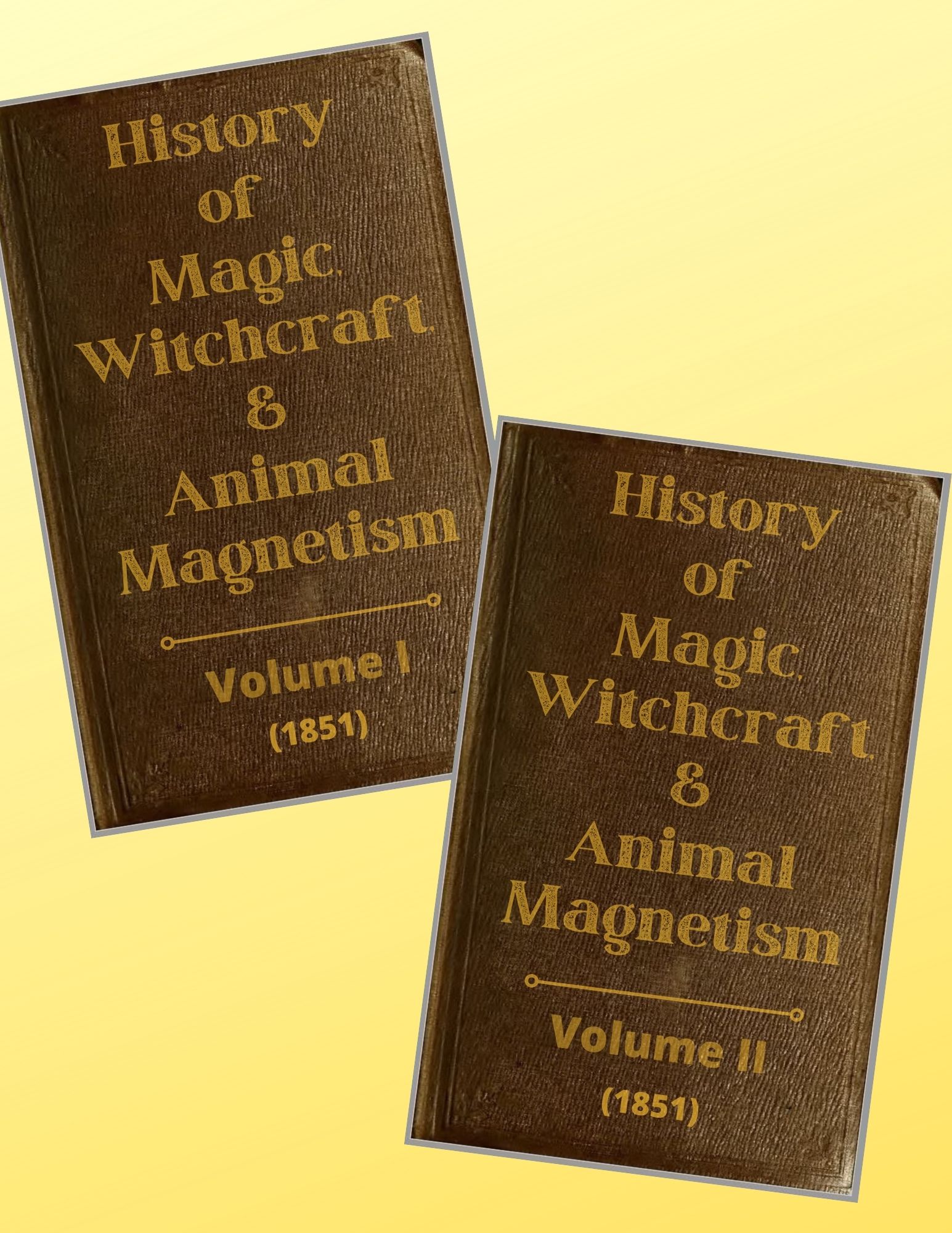 History of Magic, Witchcraft, & Animal Magnetism - Volume I & II (1851) - Payhip