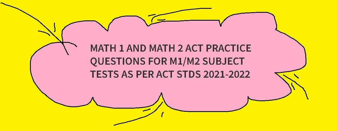 MATH 1 AND MATH 2 ACT PRACTICE QUESTIONS FOR M1/M2 SUBJECT TESTS AS PER ...