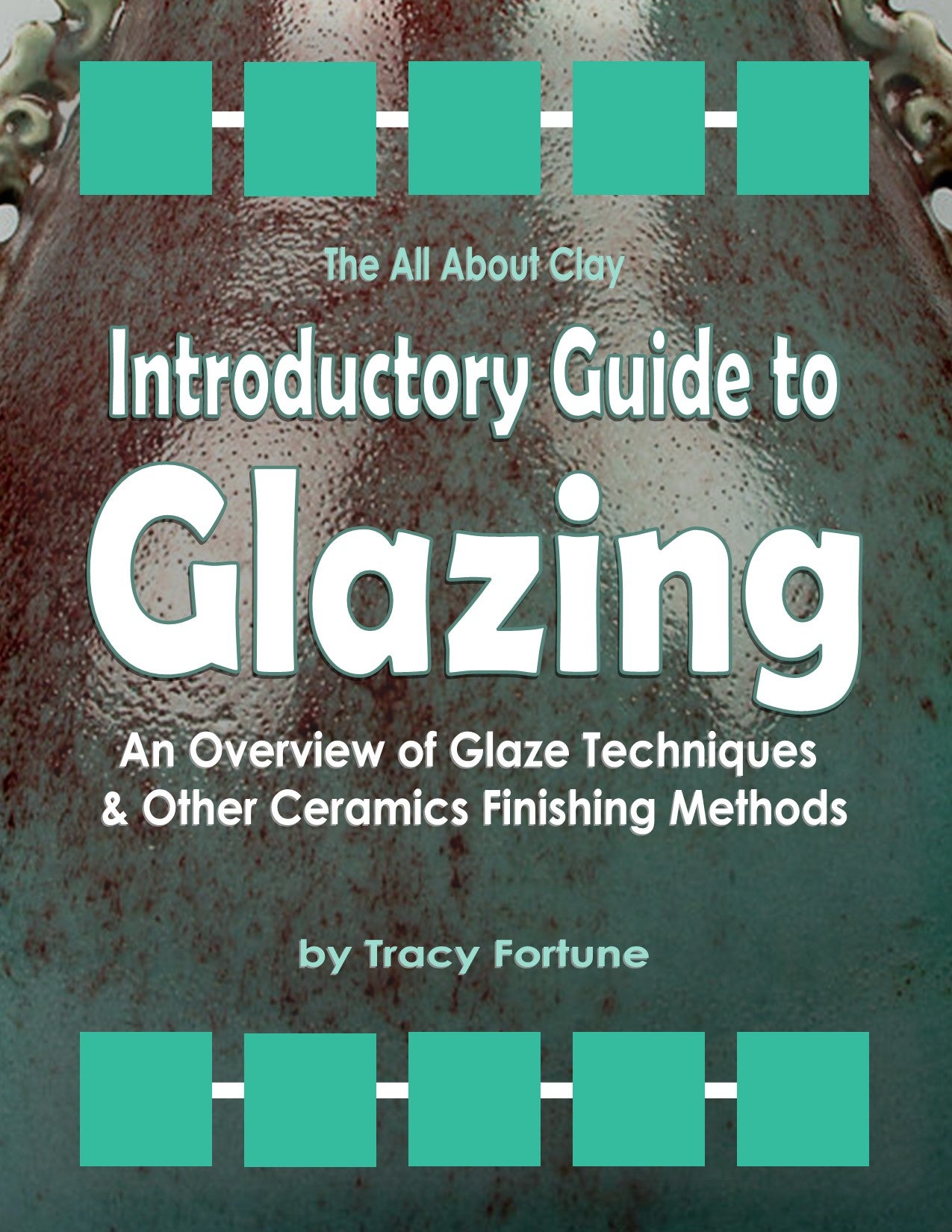 The All About Clay Introductory Guide to Glazing and other Finishing ...