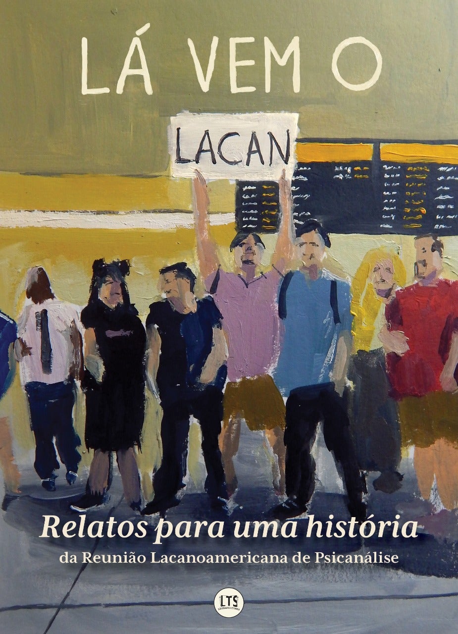 Lá vem o Lacan. Relatos para uma História da Reuniao Lacanoamericana de ...