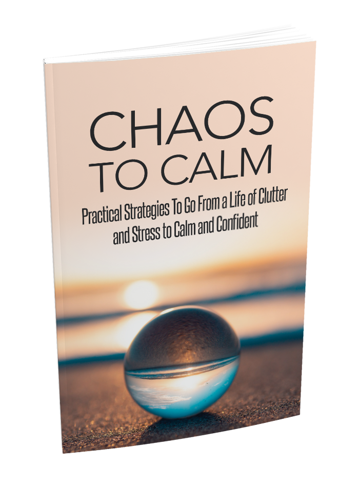 Chaos To Calm - Practical Strategies To Go From Life Of Clutter And ...