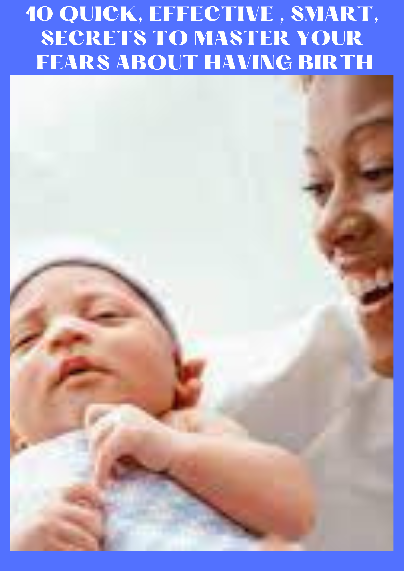10 QUICK, EFFECTIVE , SMART, SECRETS TO MASTER YOUR FEARS ABOUT HAVING BIRTH - Payhip